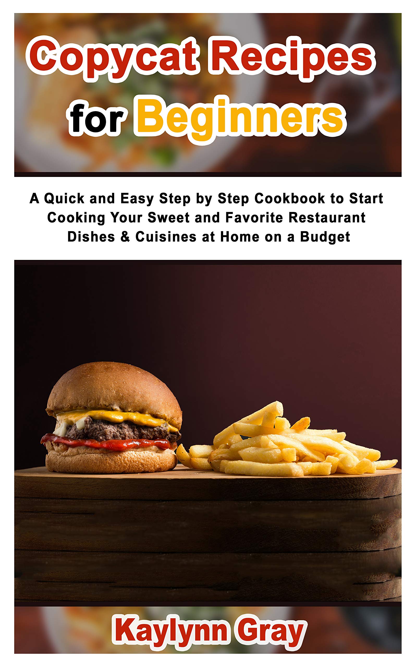 Copycat Recipes for Beginners: A Quick and Easy Step by Step Cookbook ...