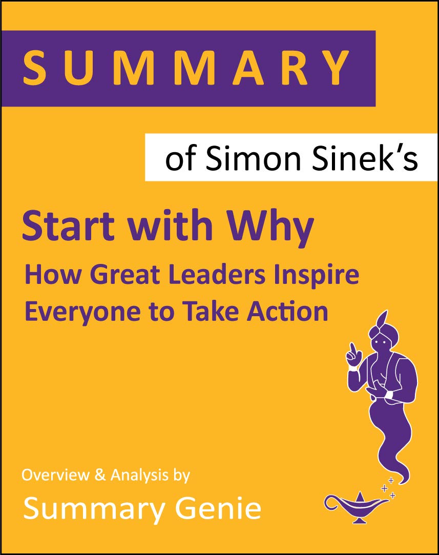 Summary of Simon Sinek’s Start with Why: How Great Leaders Inspire ...