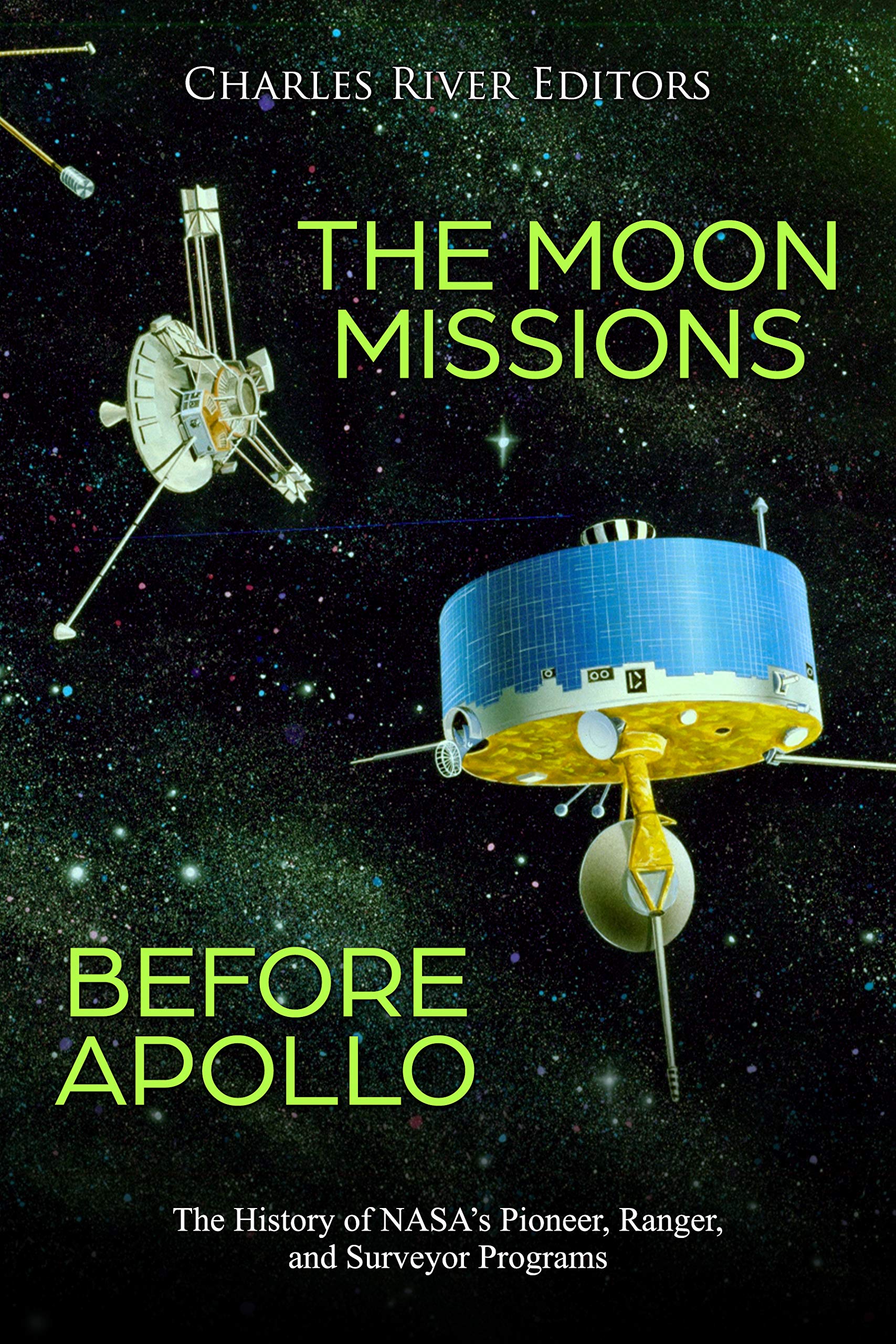 The Moon Missions Before Apollo: The History of NASA’s Pioneer, Ranger ...
