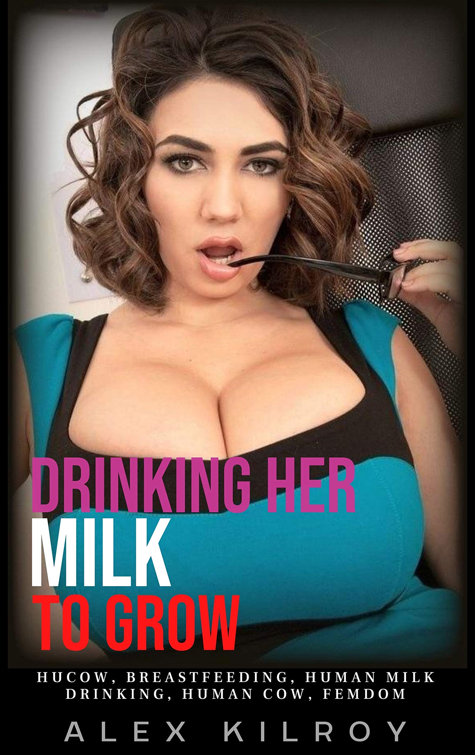 Drinking Her Milk To Grow: Hucow, Breastfeeding, Human Milk Drinking, Bullying & Femdom. by Alex ...
