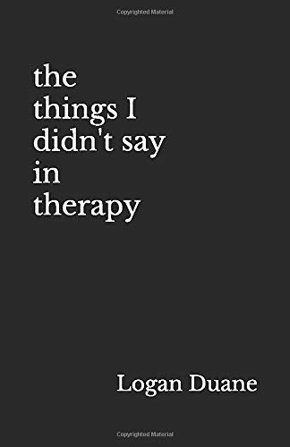 the things I didn't say in therapy by Logan Duane | Goodreads