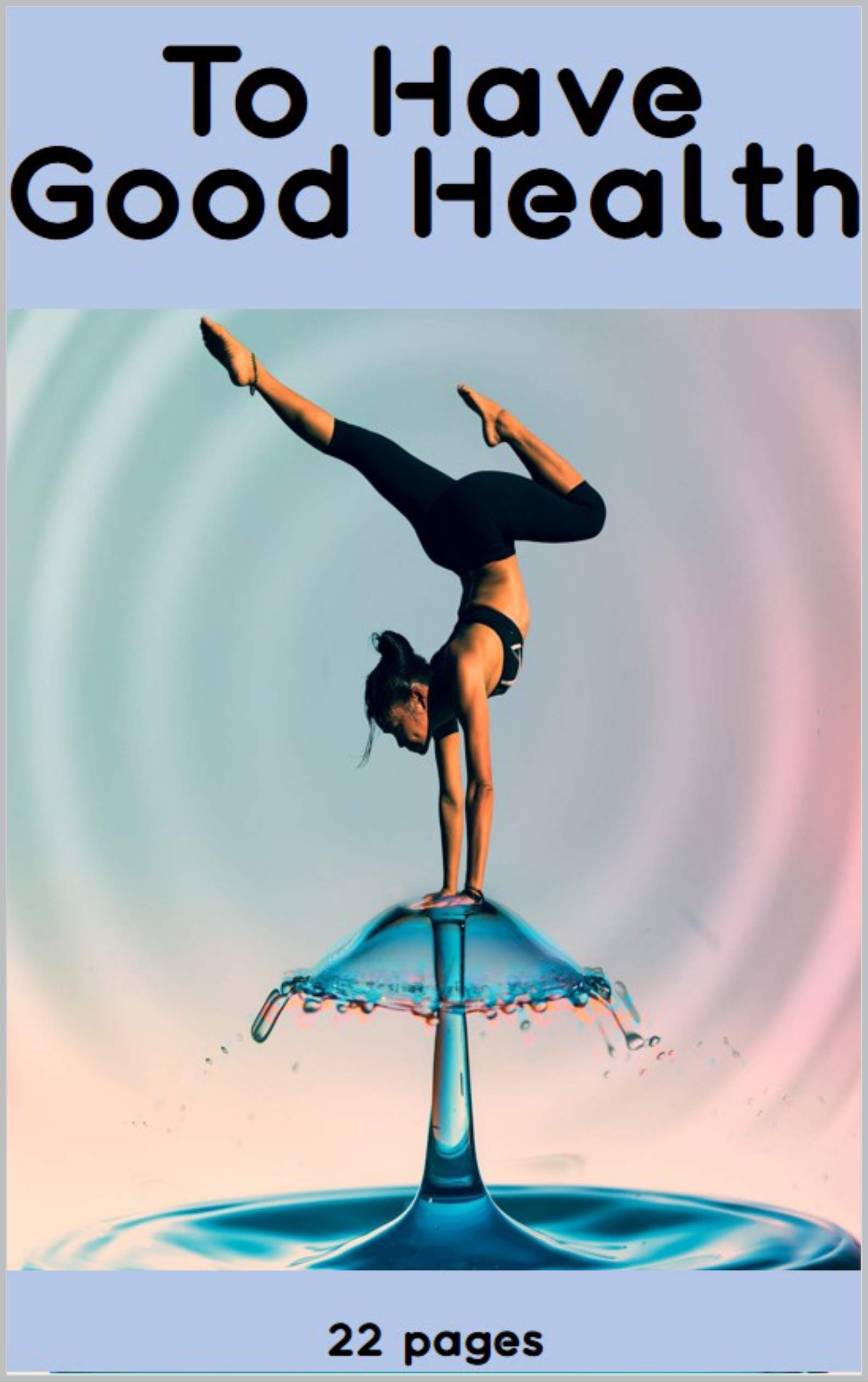 To Have Good Health: How To Be Healthy and Live Long in Six Points, The ...