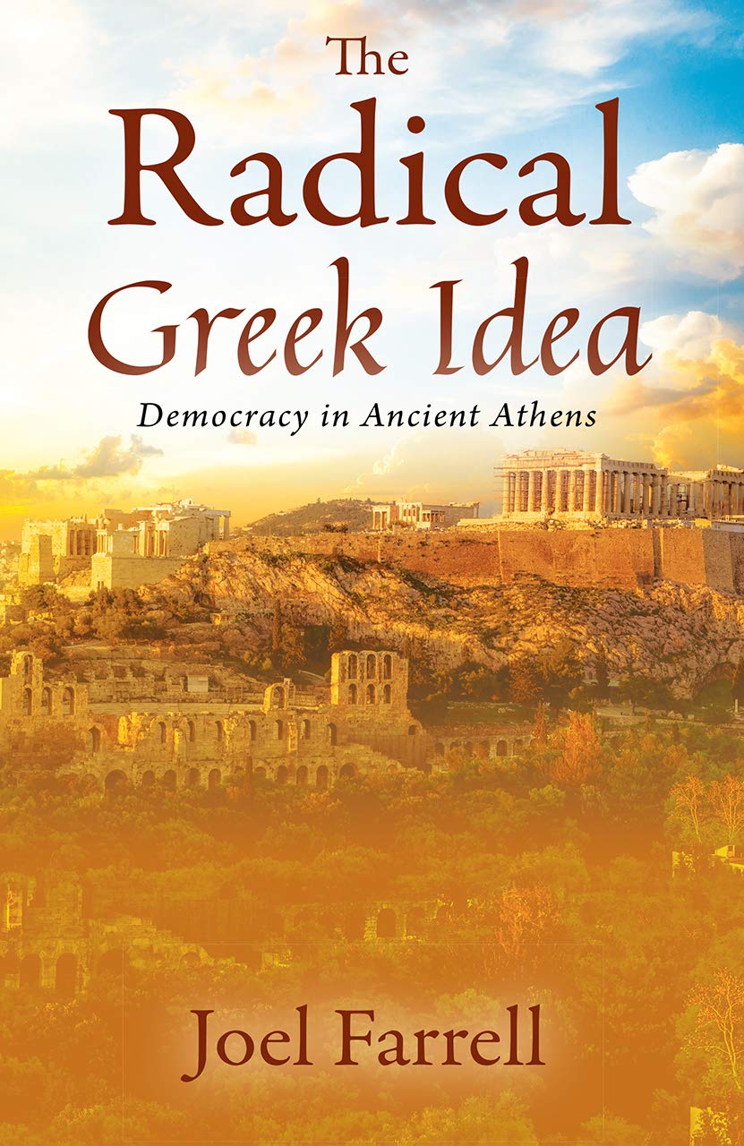 The Radical Greek Idea: Democracy in Ancient Athens by Joel Farrell ...