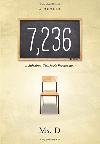 7,236: A Substitute Teacher's Perspective by Ms. D | Goodreads