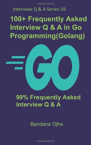 100+ Frequently Asked Interview Q & A in Go Programming: 99% Frequently Asked Interview Q & A by ...