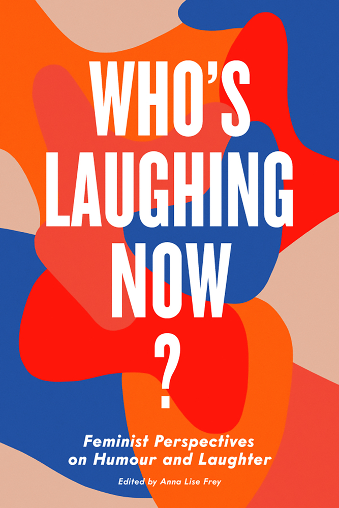 Who?s Laughing Now? Feminist Perspectives on Humour and Laughter by ...