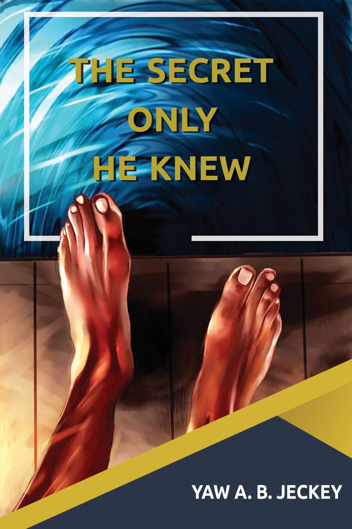 The Secret Only He Knew: A Funny Romance by Yaw A. B. Jeckey | Goodreads