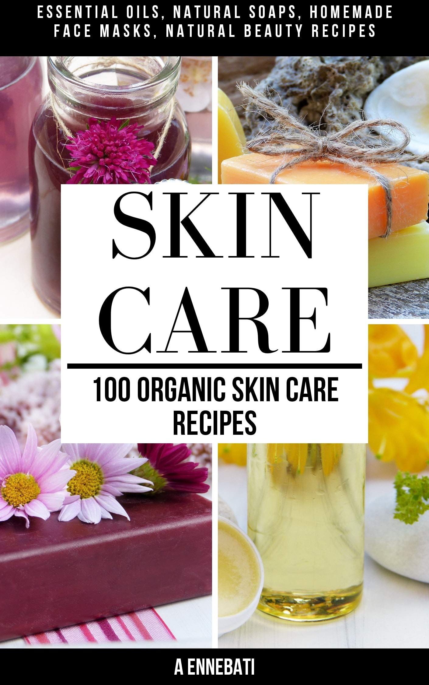 Skin Care : 100 Organic Skin Care Recipes: Essential Oils, Natural ...