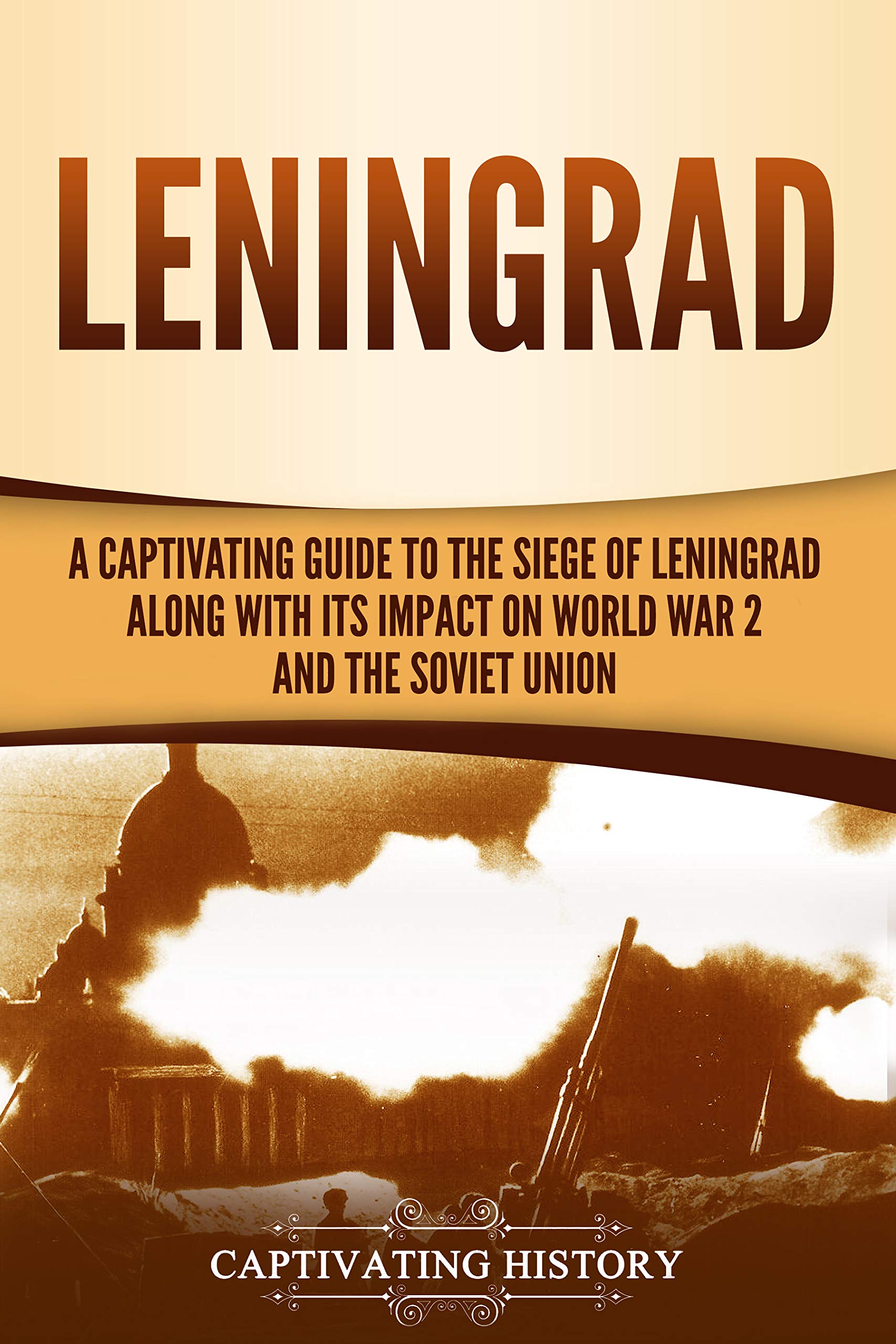 Leningrad: A Captivating Guide to the Siege of Leningrad and Its Impact ...