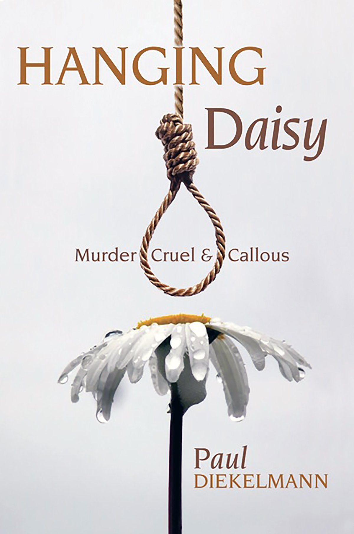 Hanging Daisy Murder Cruel and Callous by Paul Diekelmann | Goodreads