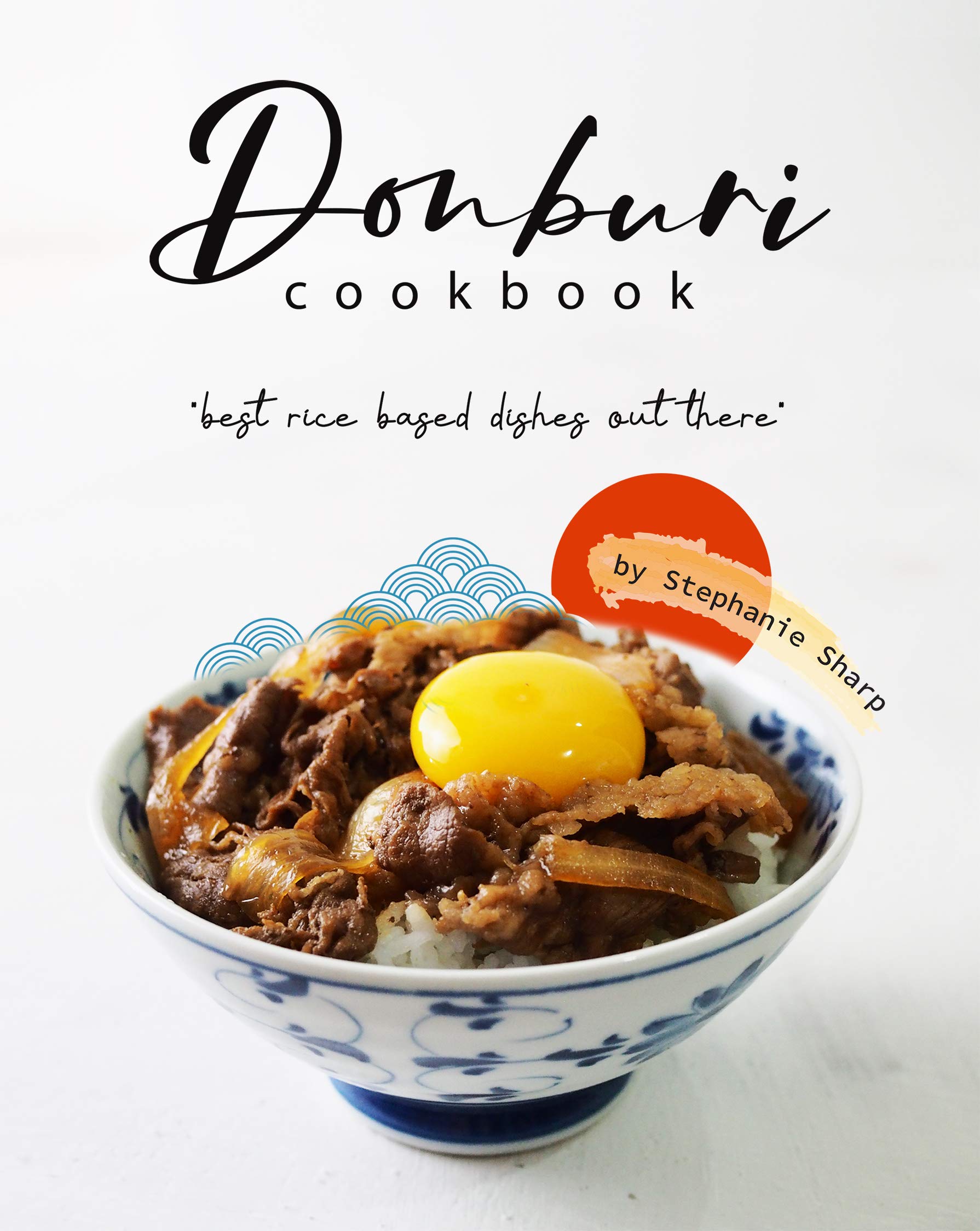 Donburi Cookbook: "Best Rice Based Dishes Out There" by Stephanie Sharp ...