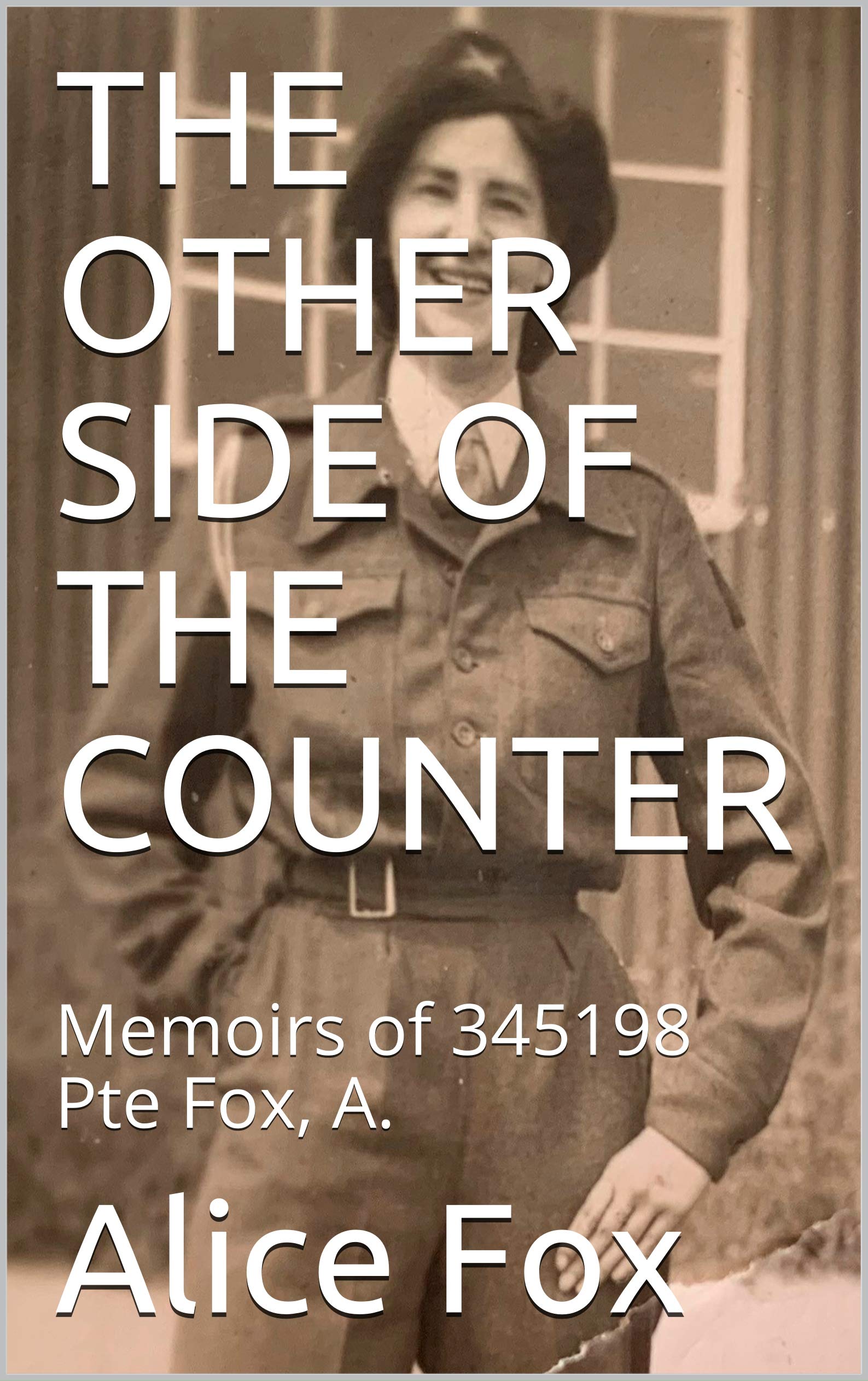 THE OTHER SIDE OF THE COUNTER: Memoirs of 345198 Pte Fox, A. by Alice ...