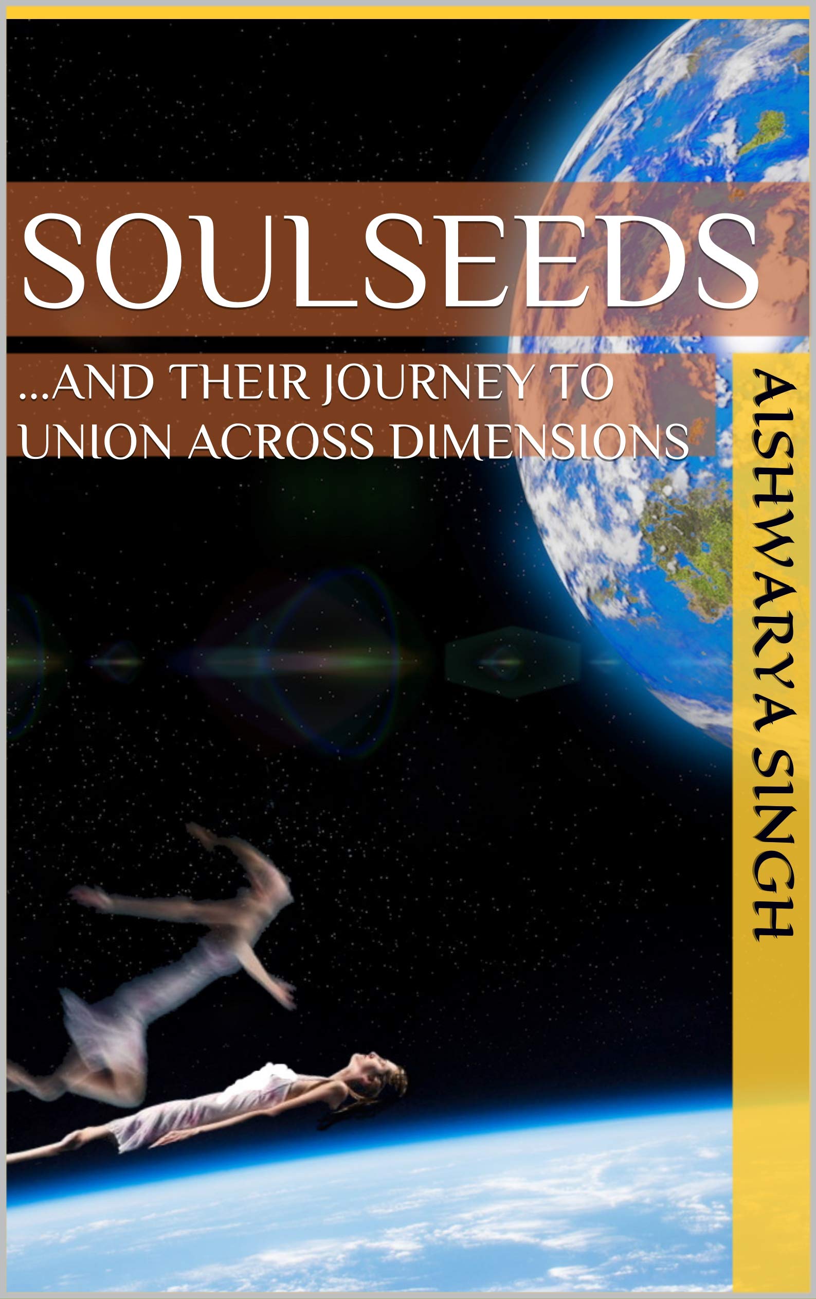 SOULSEEDS: ...AND THEIR JOURNEY TO UNION ACROSS DIMENSIONS by Aishwarya ...