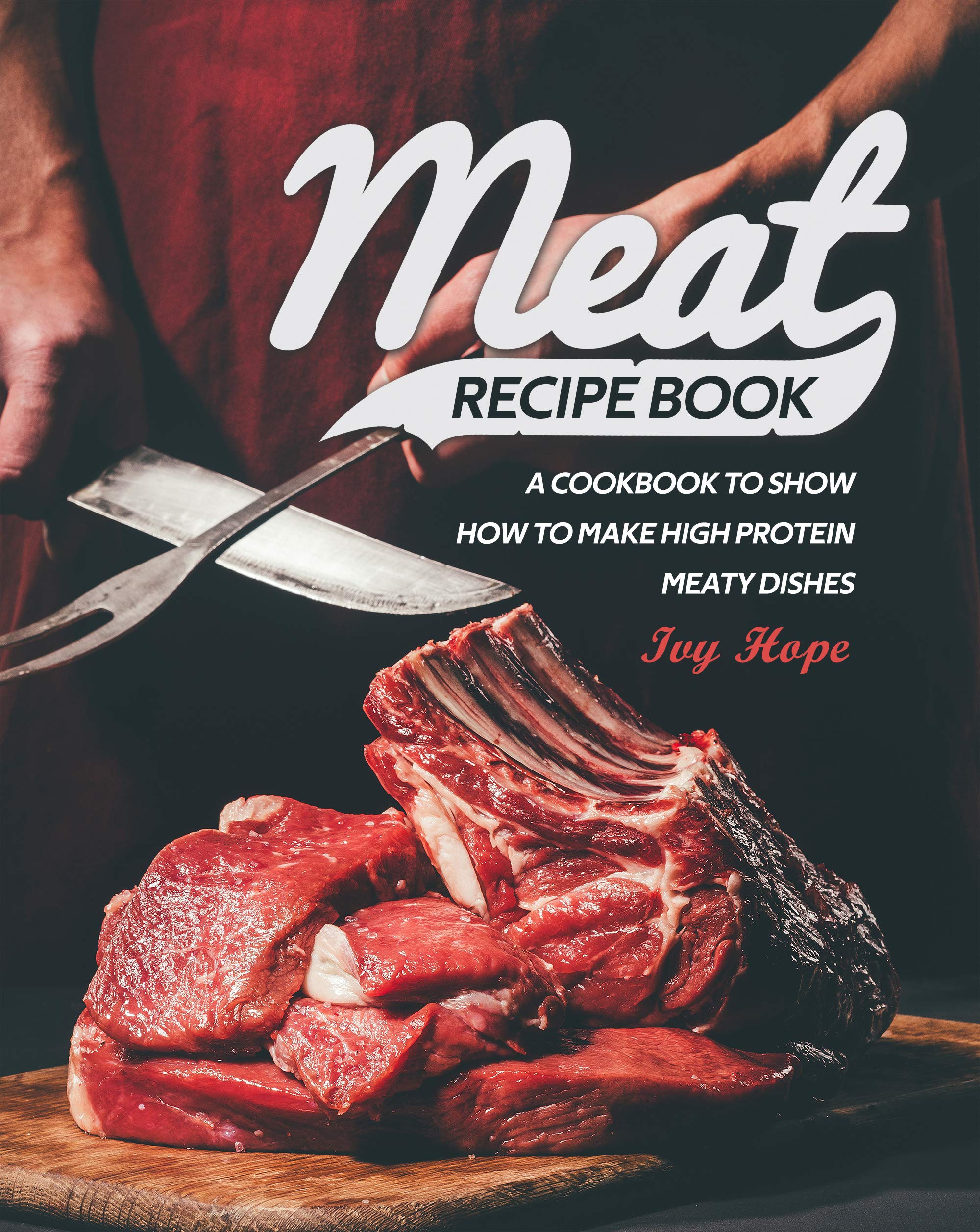Meat Recipe Book: A Cookbook to Show How to Make High Protein Meaty ...