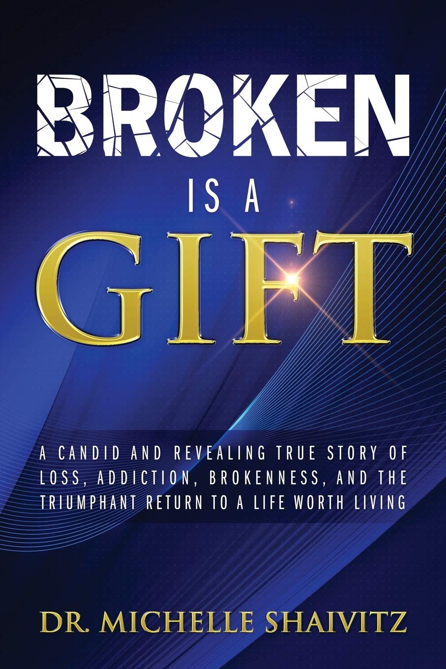 Broken is a Gift: A candid and revealing true story of loss, addiction ...