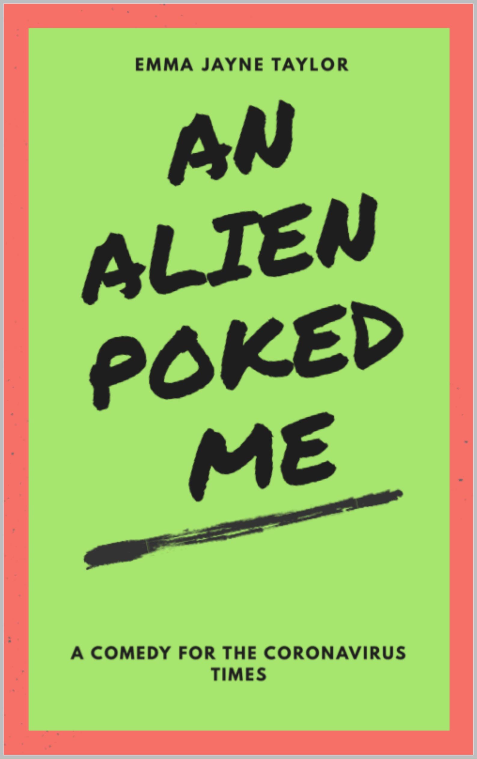 An Alien Poked Me: A Comedy For The Coronavirus Times by Emma Jayne ...