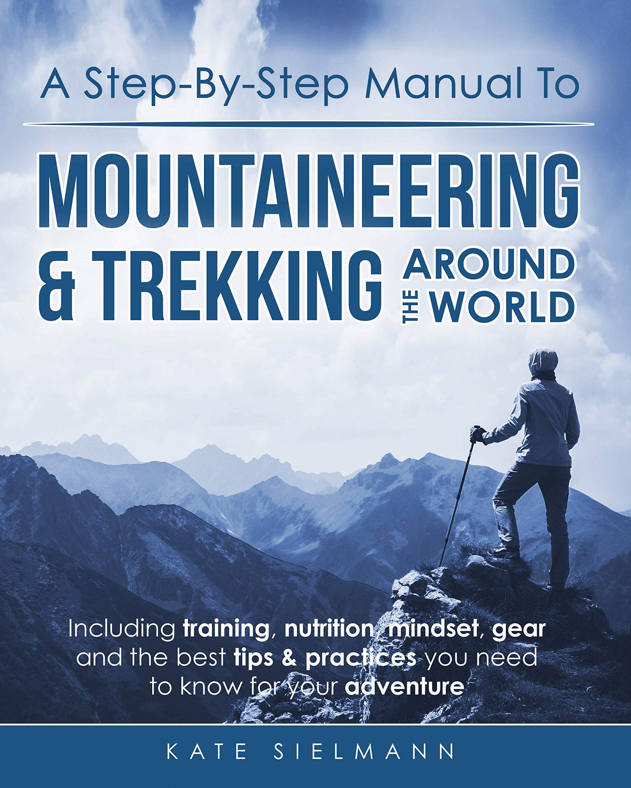 A Step-By-Step Manual To Mountaineering & Trekking Around The World by ...