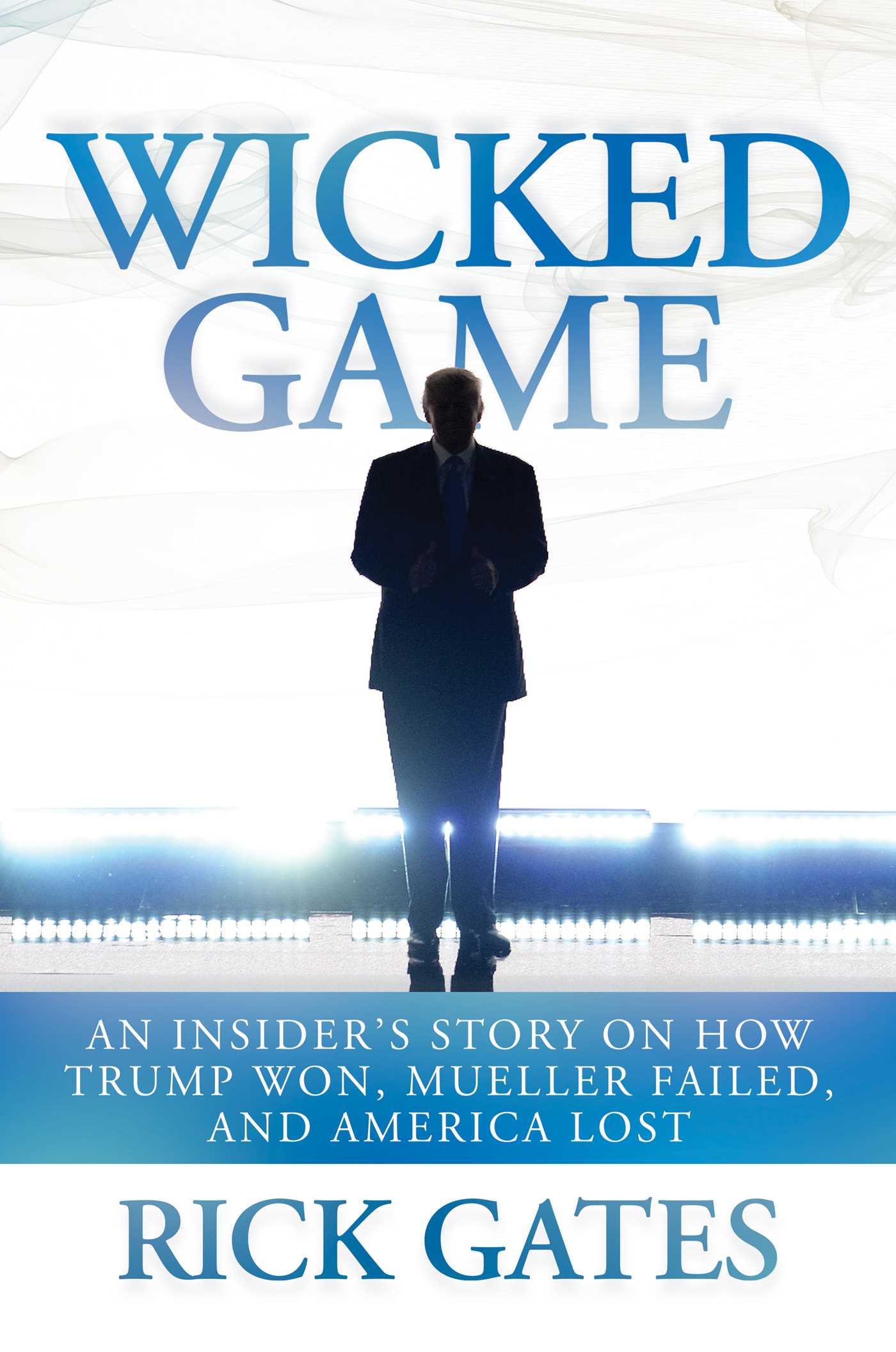 Wicked Game: An Insider's Story on How Trump Won, Mueller Failed, and ...