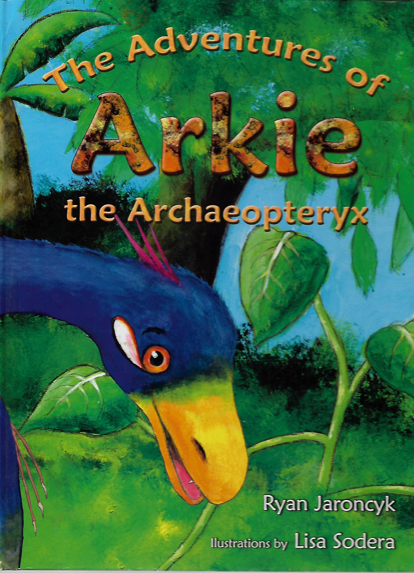 The Adventures of Arkie the Archaeopteryx by Ryan Jaroncyk | Goodreads