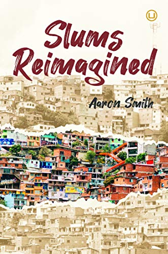 Slums Reimagined: How Informal Settlements Help the Poor Overcome ...