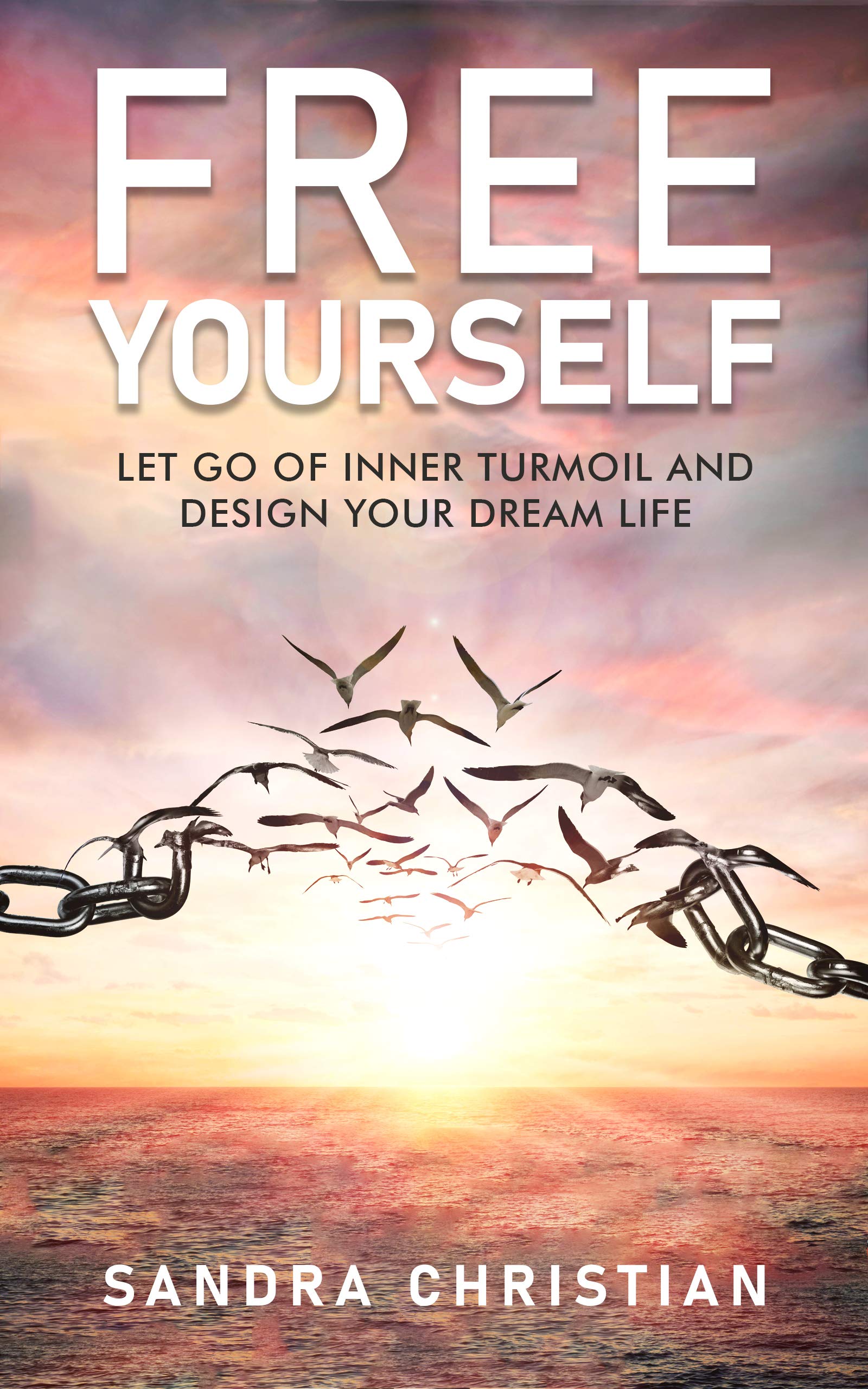 FREE YOURSELF: Let Go of Inner Turmoil and Design Your Dream Life by ...