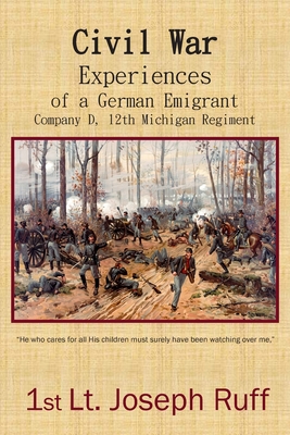 Civil War Experiences of a German Emigrant: Company D, 12th Michigan ...