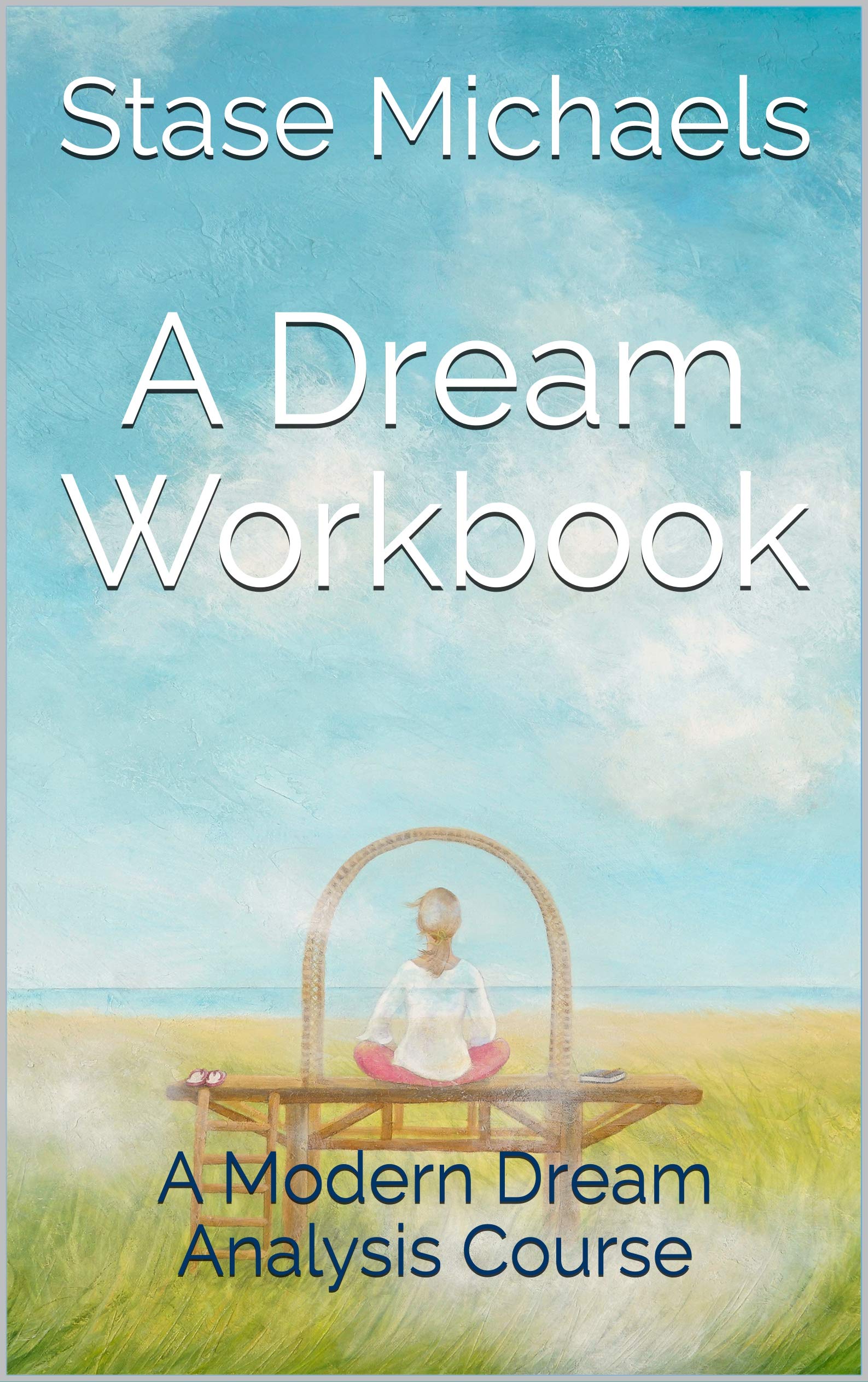 A Dream Workbook: A Modern Dream Analysis Course by Stase Michaels ...