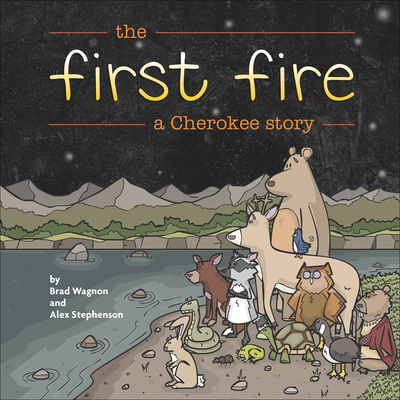 The First Fire: A Cherokee Story by Brad Wagnon | Goodreads