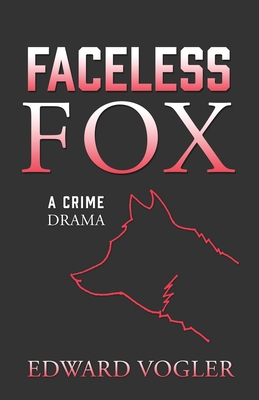 Faceless Fox: A Crime Drama by Edward Vogler | Goodreads