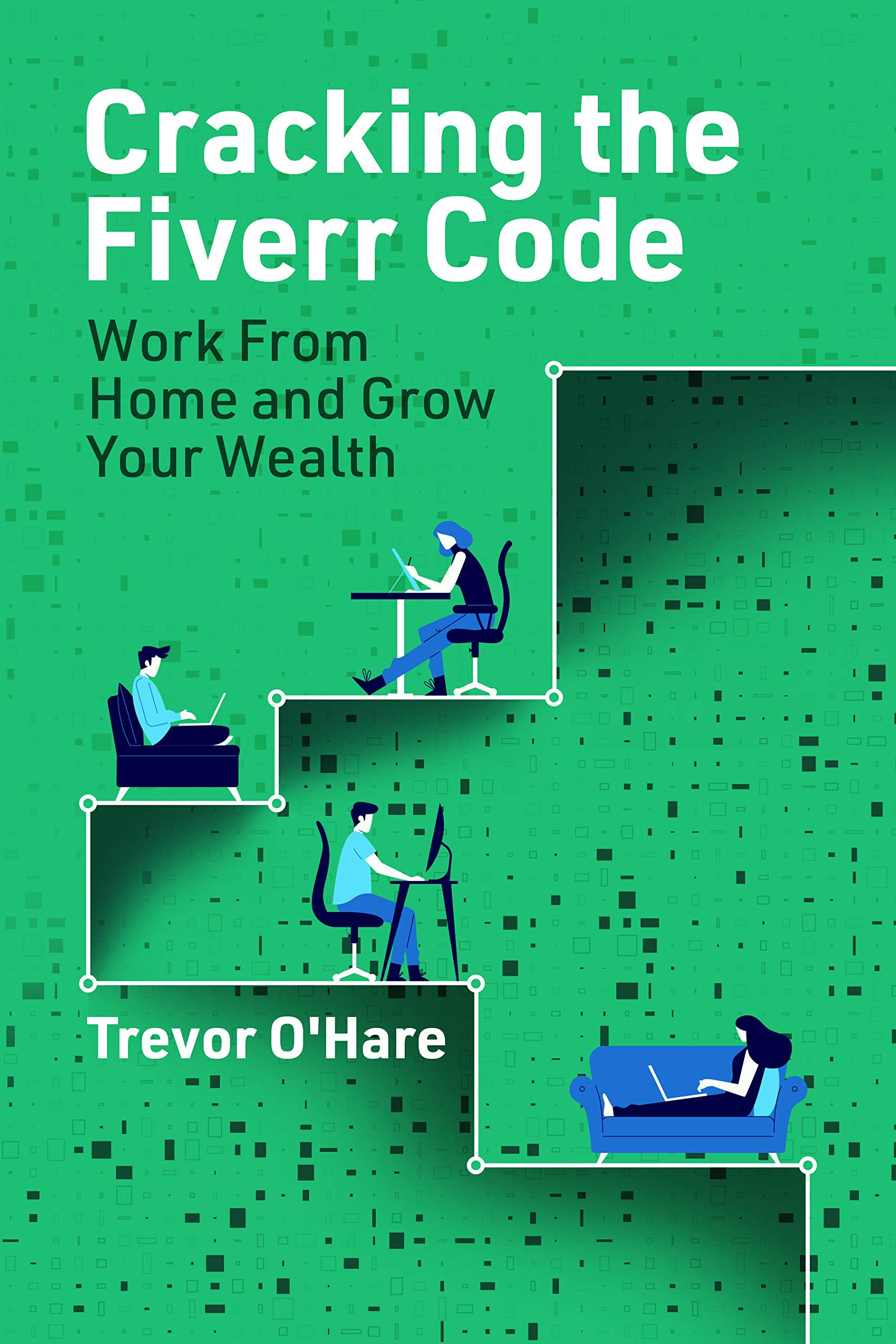 Cracking the Fiverr Code: Work From Home and Grow Your Wealth by Trevor ...