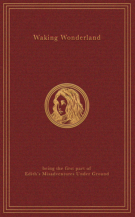 Waking Wonderland: being the first part of Edith’s Misadventures Under ...