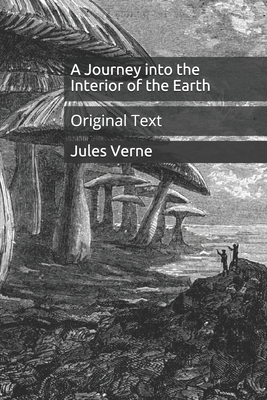 A Journey into the Interior of the Earth: Original Text by Jules Verne ...