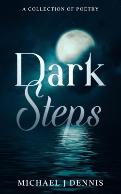 Dark Steps: A Poetry Collection by Michael J. Dennis | Goodreads