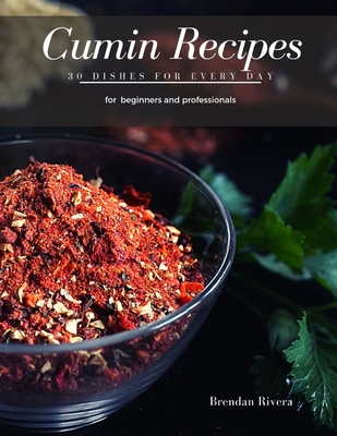 Cumin Recipes: 30 Dishes for every day by Brendan Rivera | Goodreads