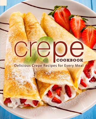 Crepe Cookbook: Delicious Crepe Recipes for Every Meal by BookSumo ...