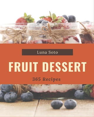 365 Fruit Dessert Recipes: Everything You Need in One Fruit Dessert ...