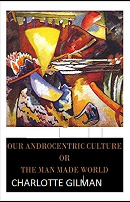 Our Androcentric Culture Or The Man-Made World Illustrated by Charlotte ...