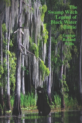 The Swamp Witch Legend of Black Water Hattie by George Roland Wills ...
