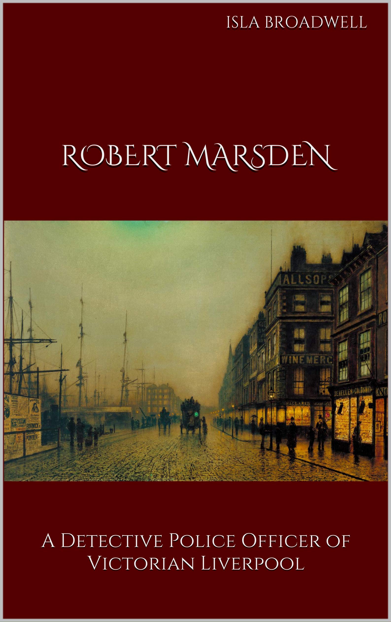 ROBERT MARSDEN : A Detective Police Officer of Victorian Liverpool by ...