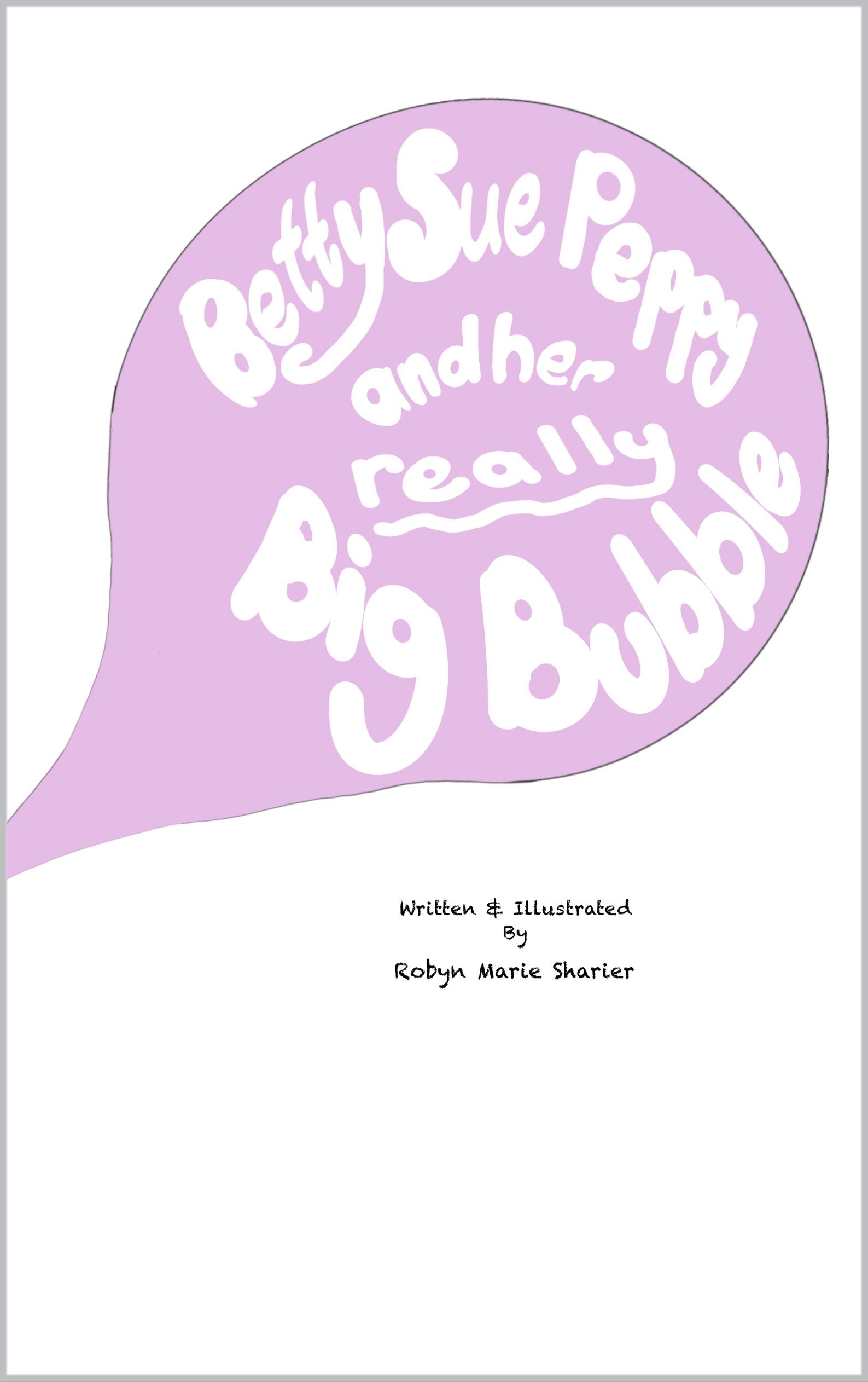 Betty Sue Peppy and Her Really Big Bubble by Robyn Marie Sharier ...