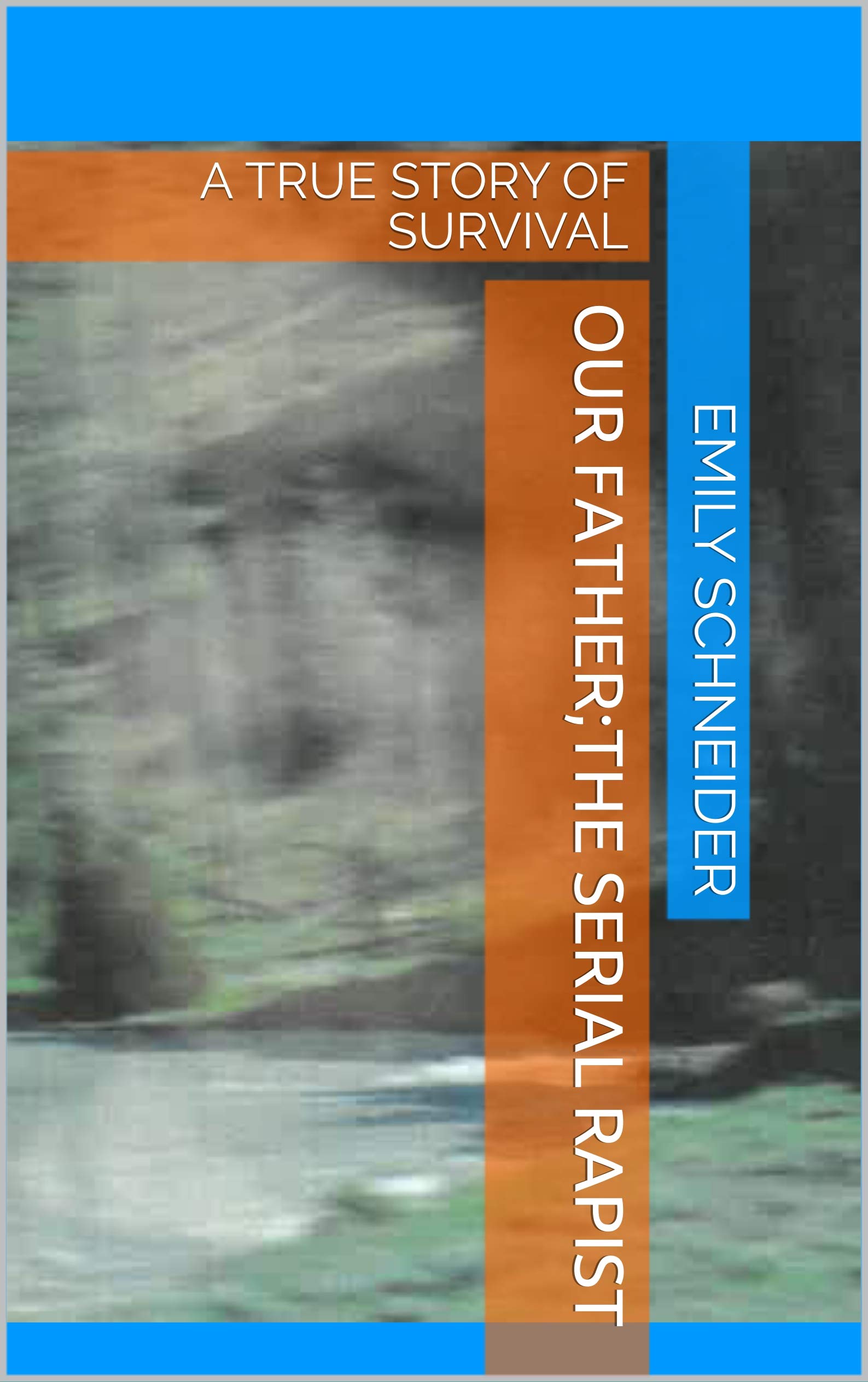 OUR FATHER;THE SERIAL RAPIST: A TRUE STORY OF SURVIVAL by Emily ...