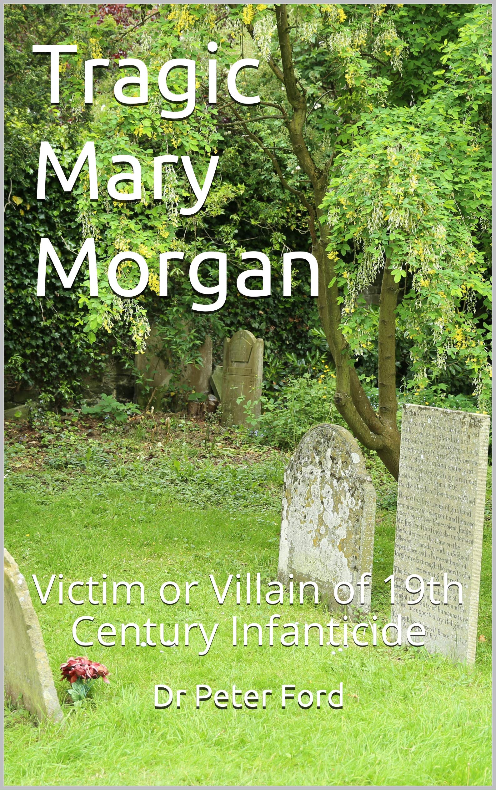 Tragic Mary Morgan: Victim or Villain of 19th Century Infanticide by Dr ...