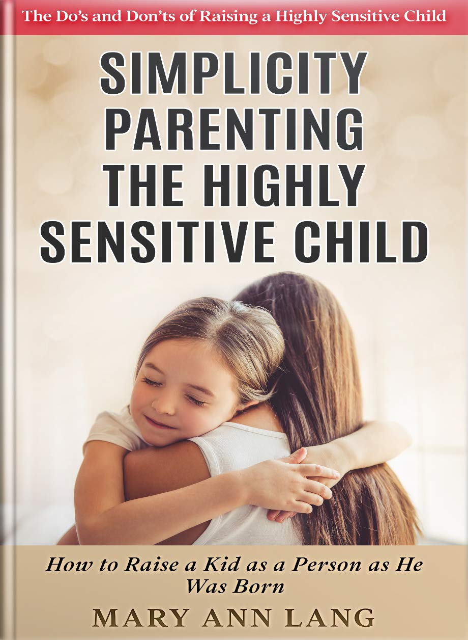 Simplicity Parenting the Highly Sensitive Child: How to Raise a Kid as ...