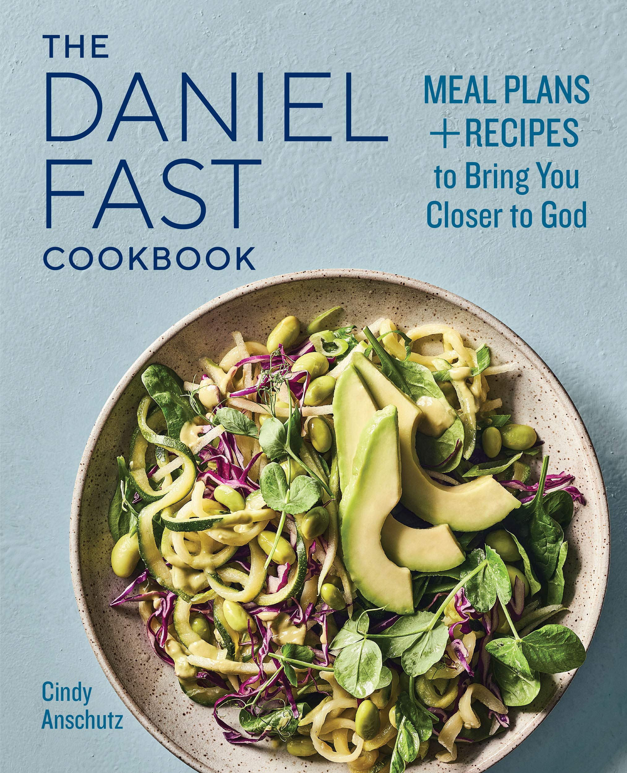 The Daniel Fast Cookbook: Meal Plans and Recipes to Bring You Closer to ...