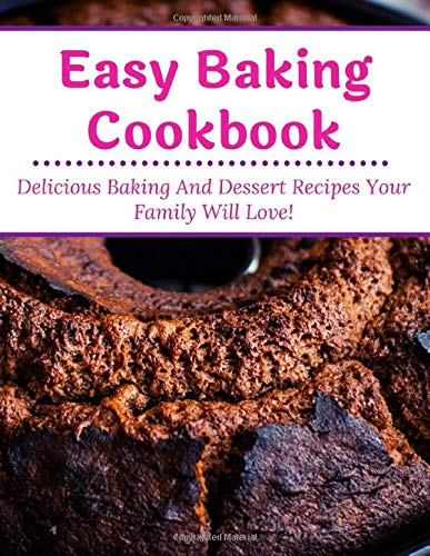 Easy Baking Cookbook: Delicious Baking And Dessert Recipes Your Family ...