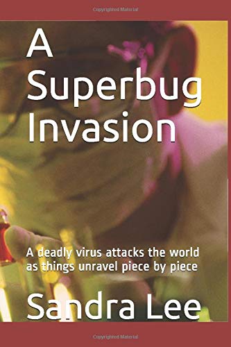 A Superbug Invasion: A deadly virus attacks the world as things unravel ...