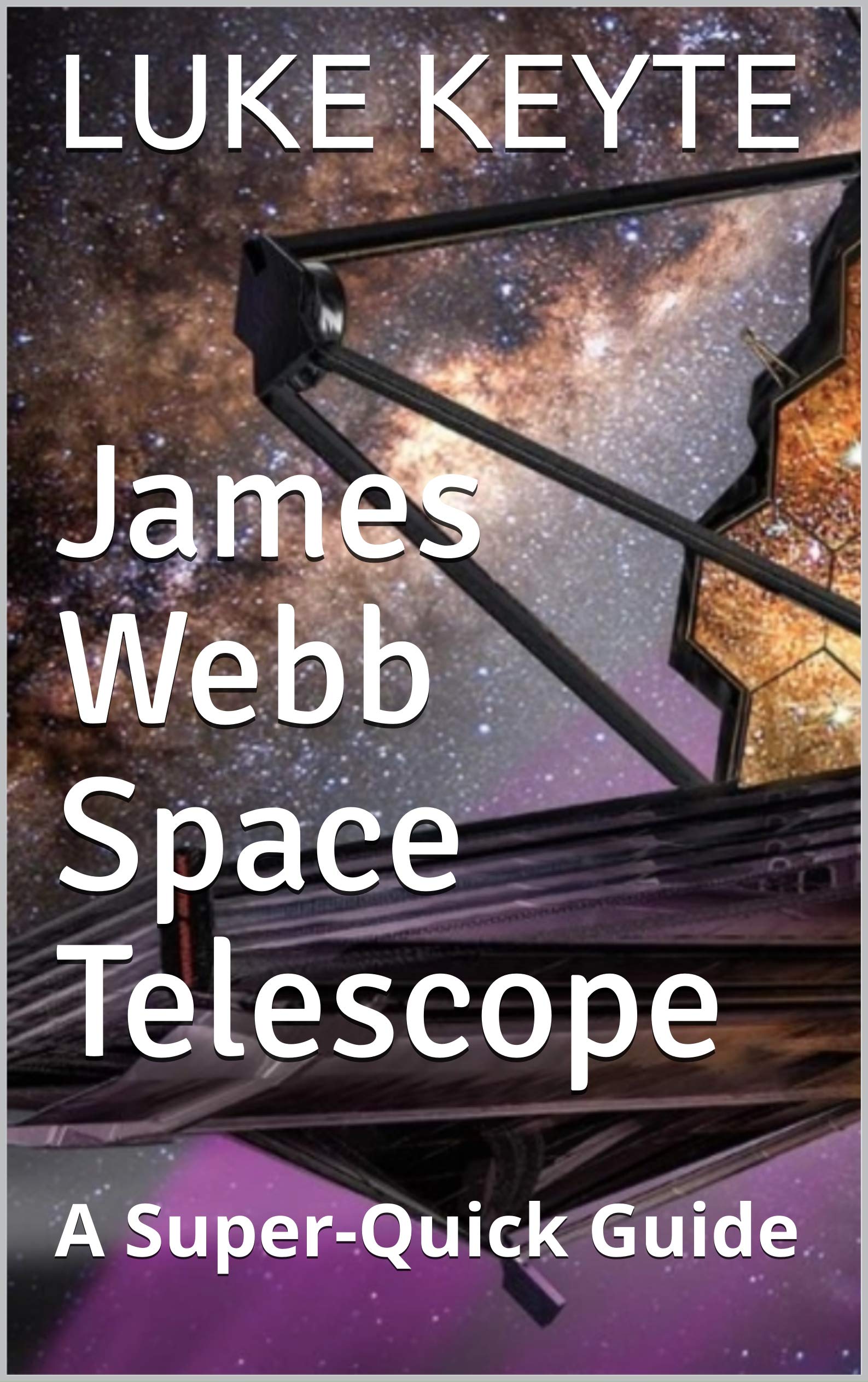 James Webb Space Telescope: A Super-Quick Guide by Luke Keyte | Goodreads