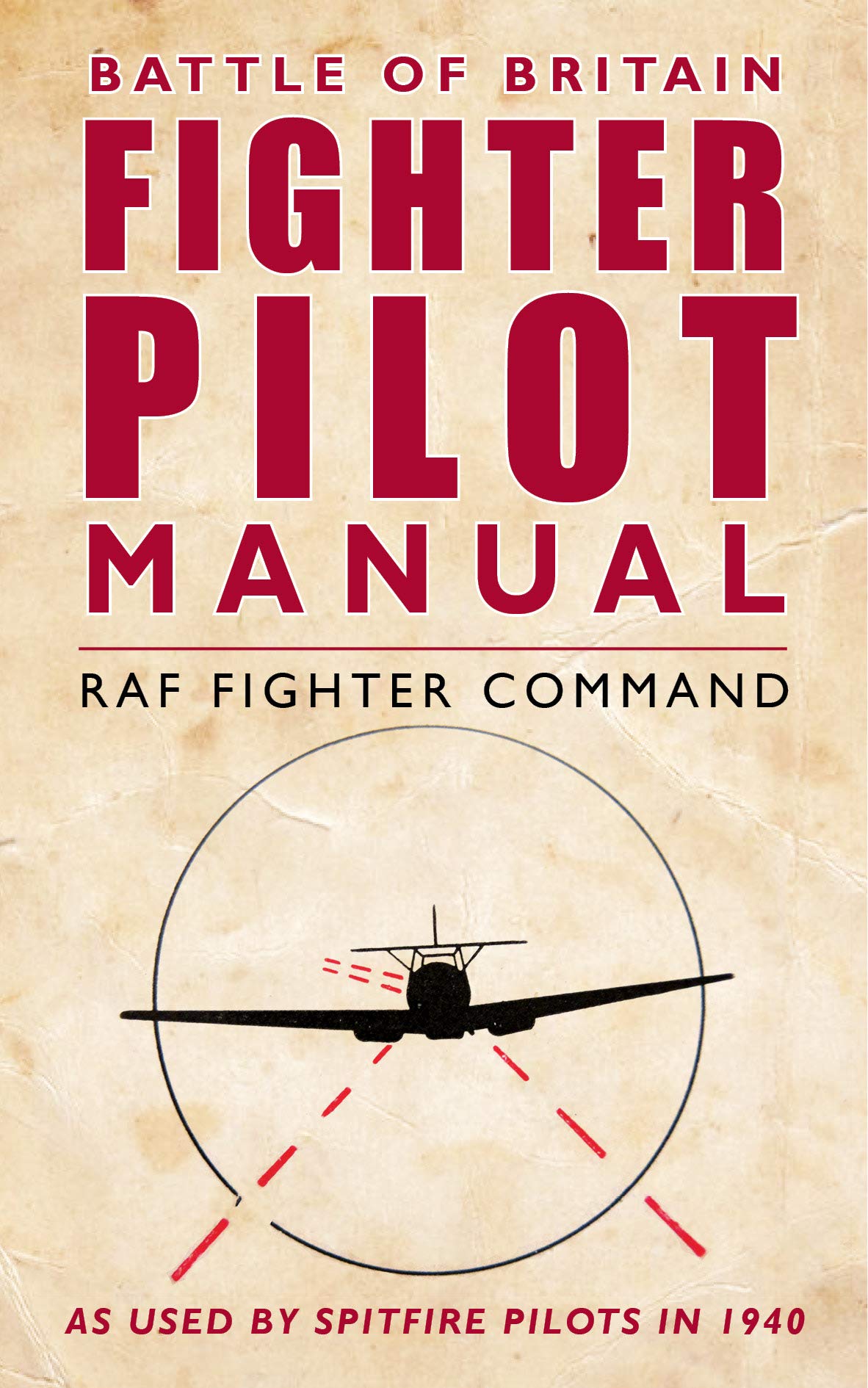 Battle of Britain Fighter Pilot Manual: As Used by Spitfire & Hurricane ...
