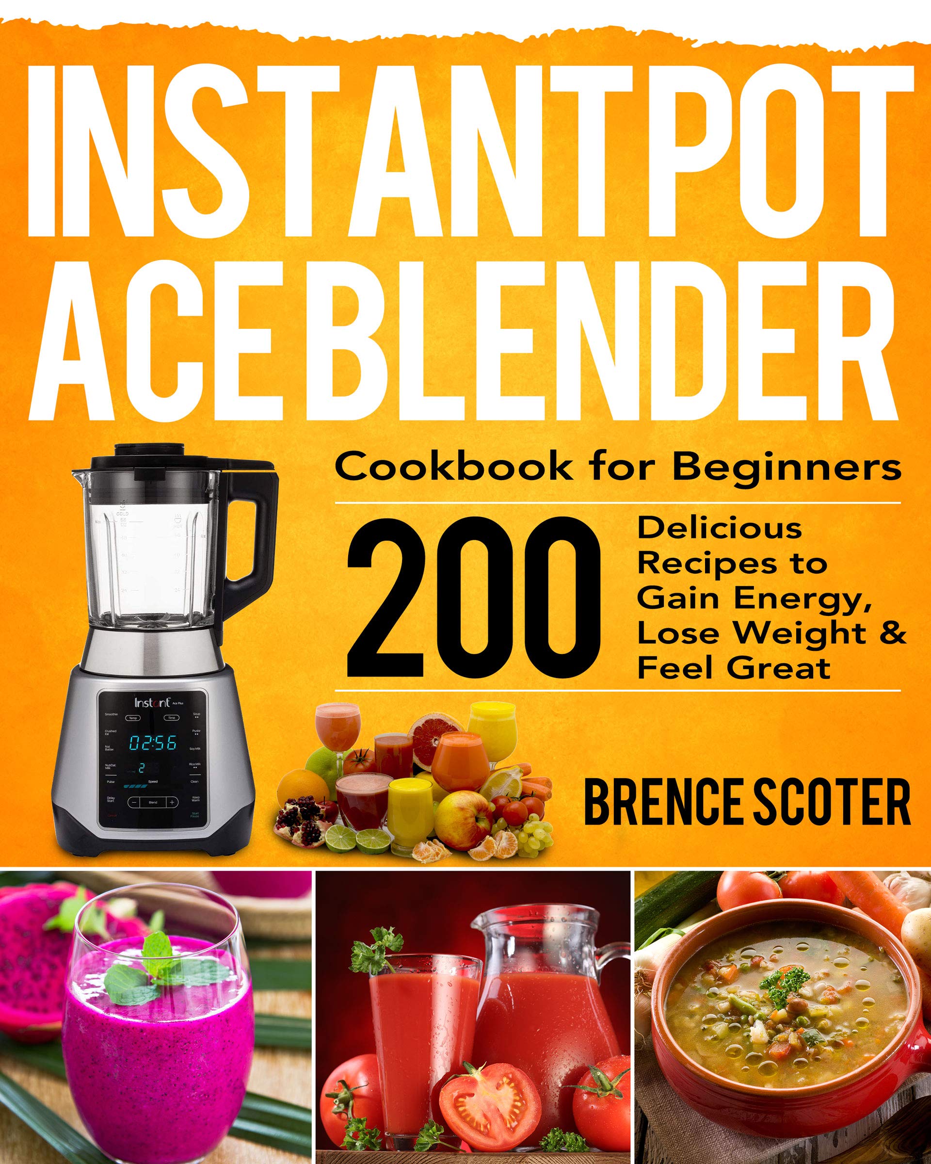 Instant Pot Ace Blender Cookbook for Beginners: 200 Delicious Recipes ...