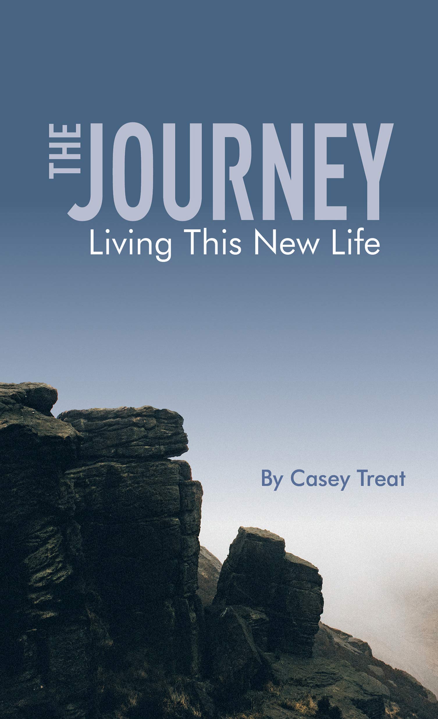 The Journey: Living This New Life by Casey Treat | Goodreads
